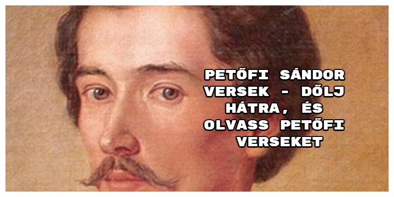 Petőfi Sándor versek - dőlj hátra, és olvass Petőfi verseket