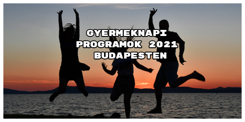 Gyermeknapi programok 2021 Budapesten