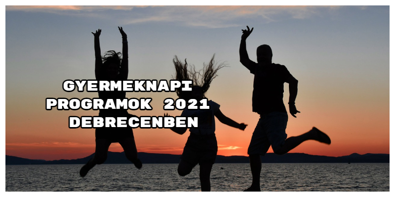 Gyermeknapi programok 2021 Debrecenben