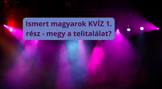 Ismert magyarok KVÍZ 1. rész - megy a telitalálat?