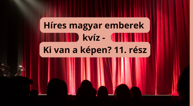 Híres magyar emberek kvíz - Ki van a képen? 11. rész