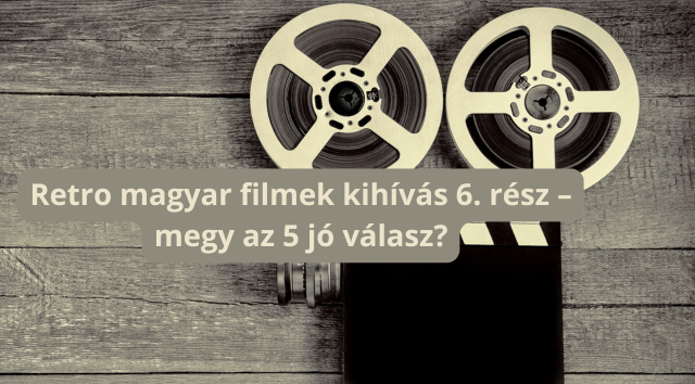 Retro magyar filmek kihívás 6. rész – megy az 5 jó válasz?